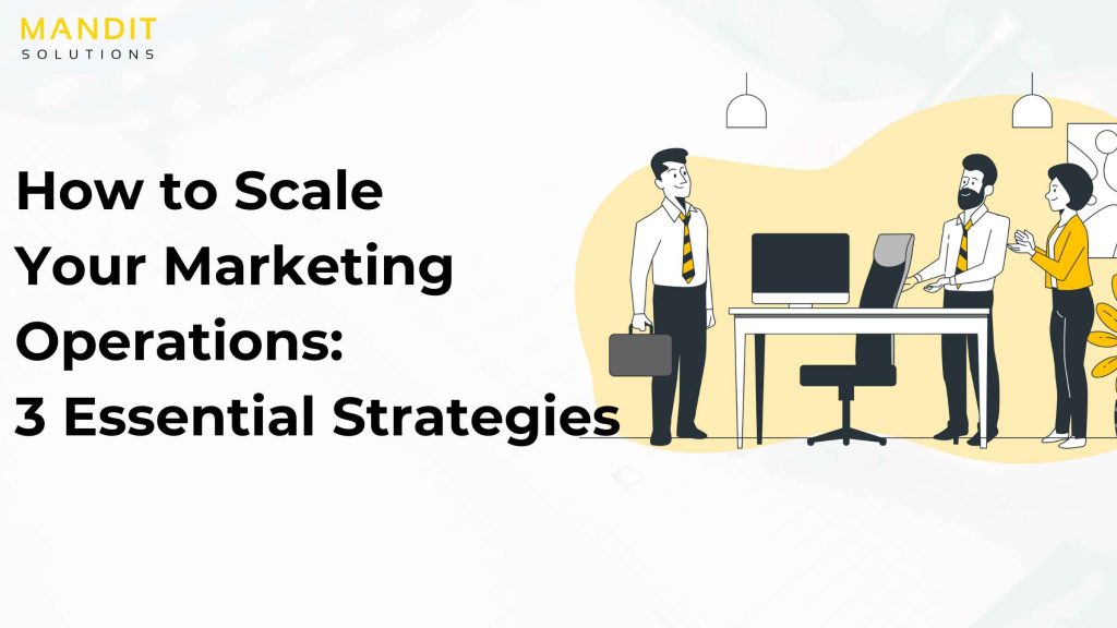 How to Scale Your Marketing Operations: 3 Essential Strategies